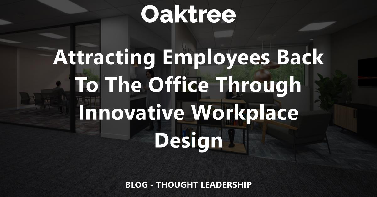 Attracting Employees Back To The Office Through Innovative Workplace Design